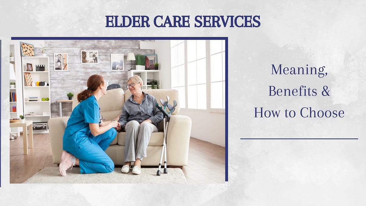 Elder Care Services: Meaning, Benefits & How to Choose | by David ...