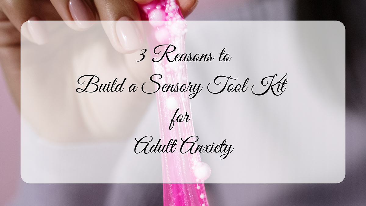 3 Reasons to Build a Sensory Tool Kit for Adult Anxiety | by ...