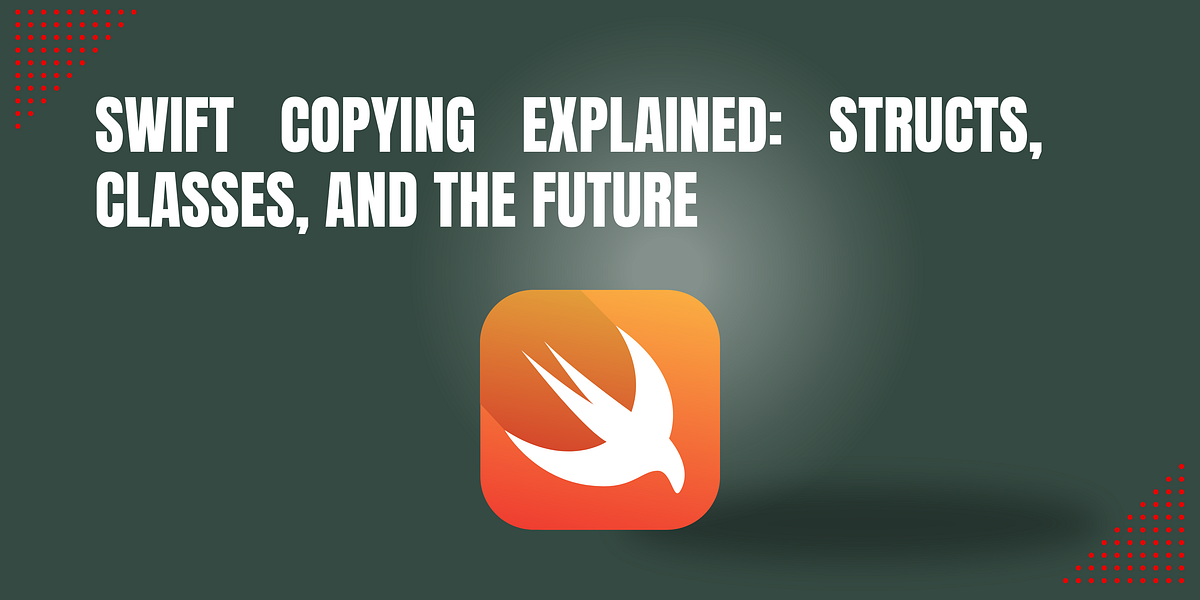 Swift Copying Explained: Structs, Classes, and the Future | by Garejakirit | May, 2025 | Medium