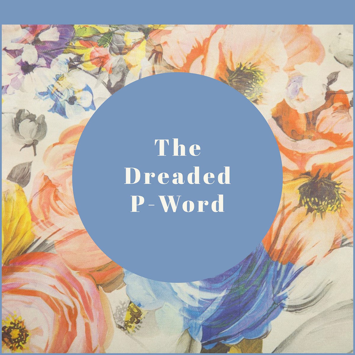 The Dreaded P-word. An attempt at normalising conversations… | by ...