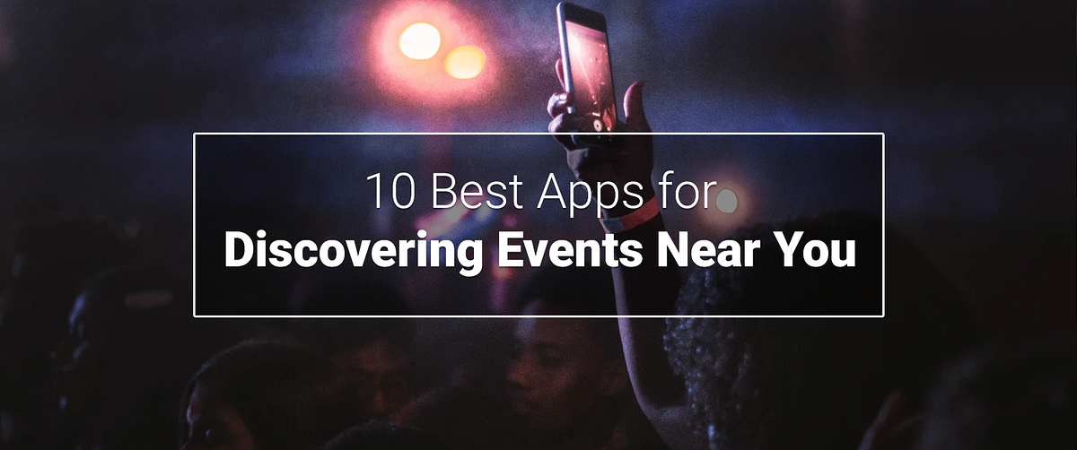 10 Best Apps for Discovering Events Near You | by Anthony Martin | Medium