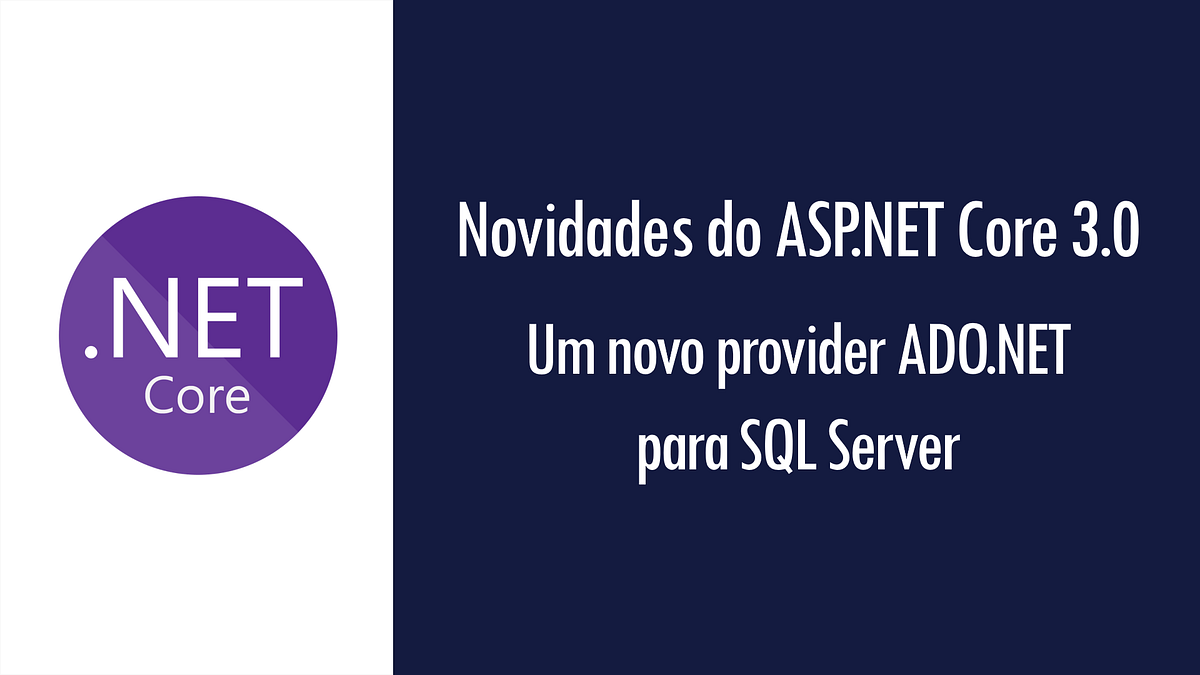 Novidades do .NET Core 3.0: um novo provider ADO.NET para SQL Server | by Renato Groffe | Medium