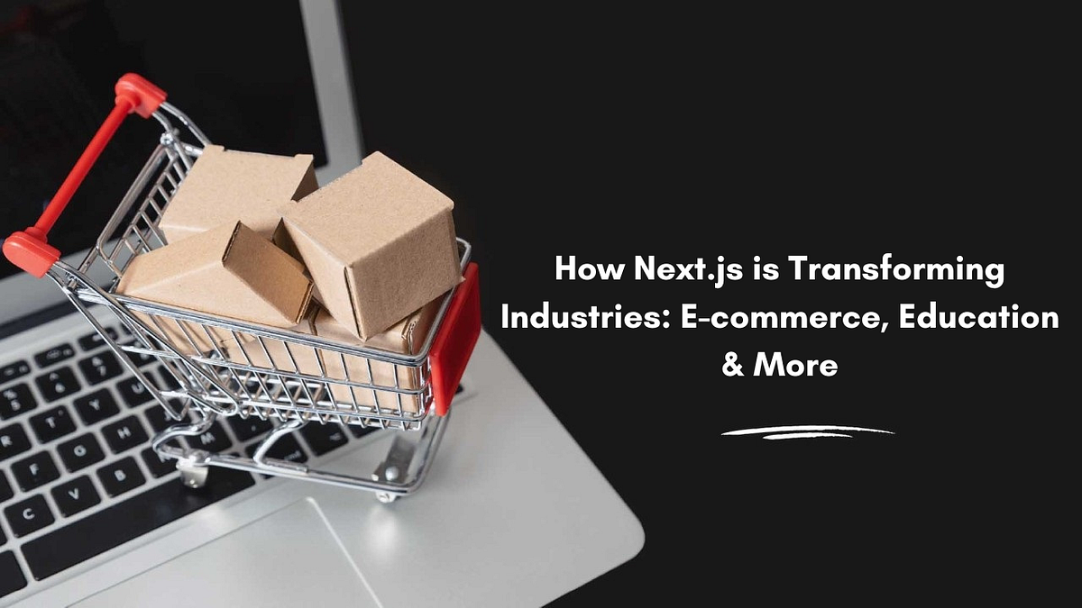 How Next.js is Transforming Industries: E-commerce, Education & More ...