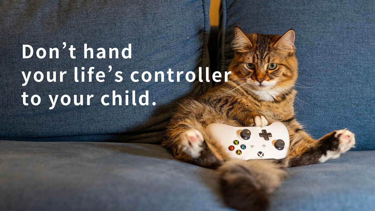 Don’t hand your life’s controller to your child. | by Hideko | Oct ...