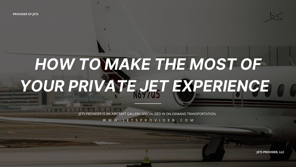 How to make the most of your private jet experience? | by Jets Provider ...