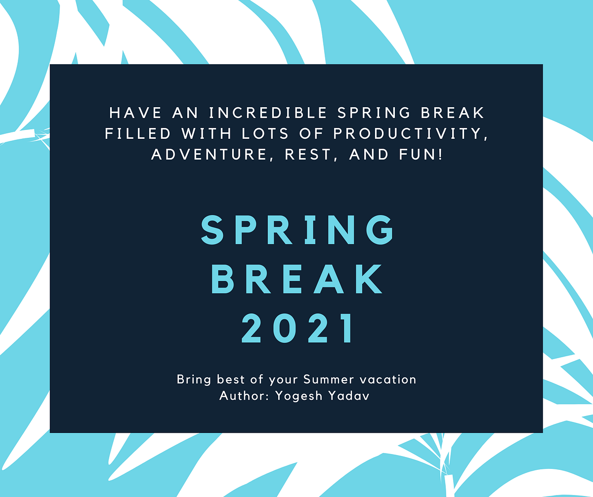 What to do during spring break. Summer vacation. It’s a gap between ...