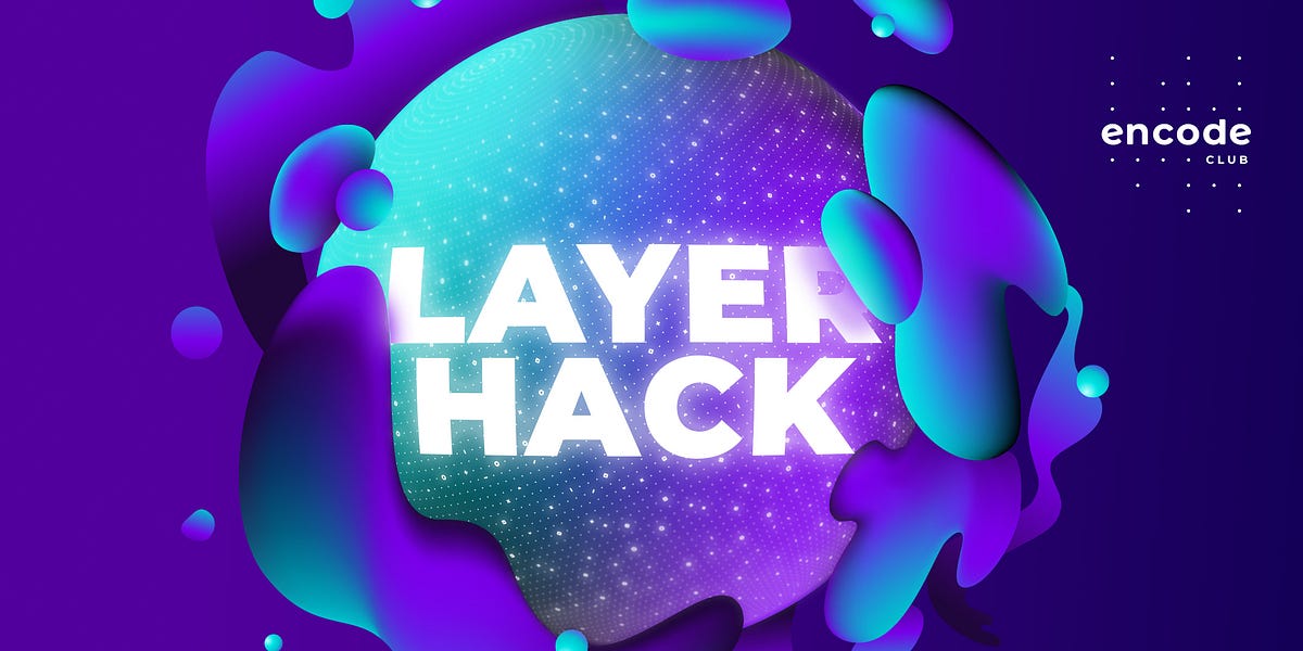 Announcing the Layer Hack. We are delighted to announce the launch… | by Klara Orban | Encode Club