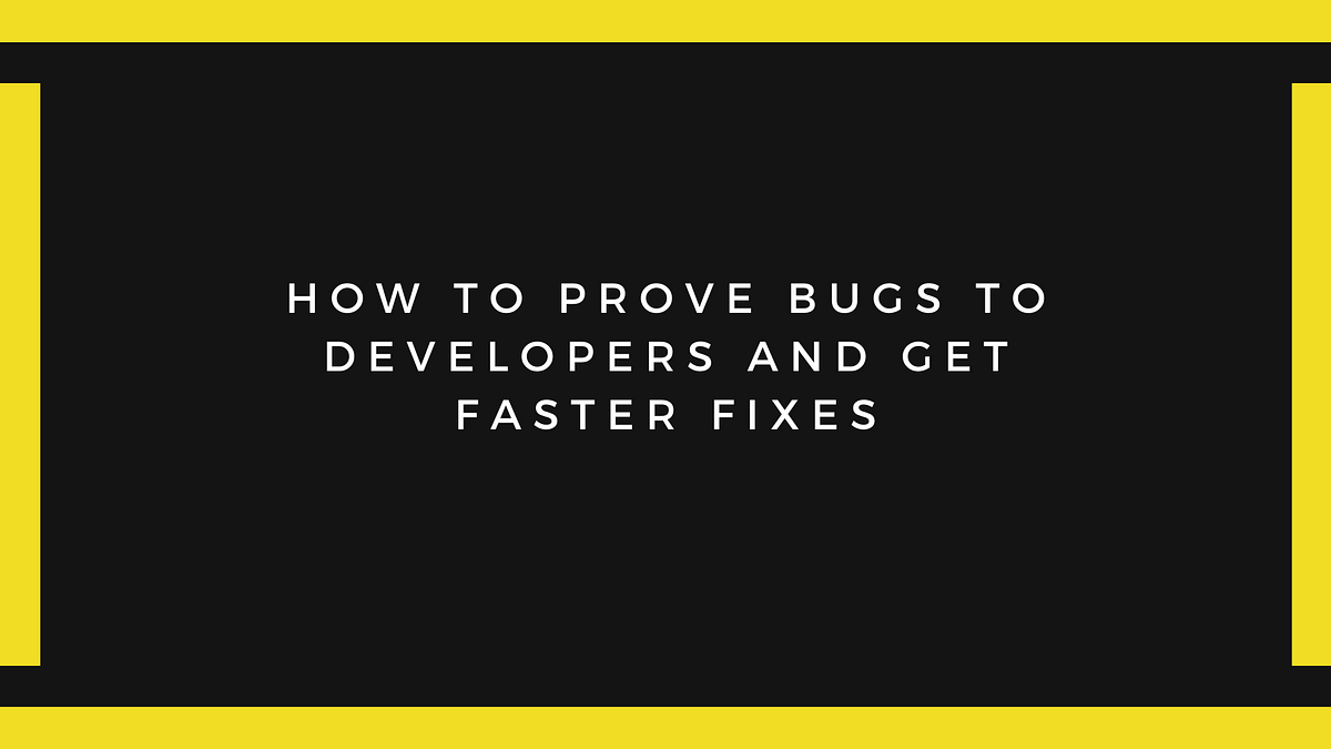 How to Prove Bugs to Developers and Get Faster Fixes | by Rahul R | Medium