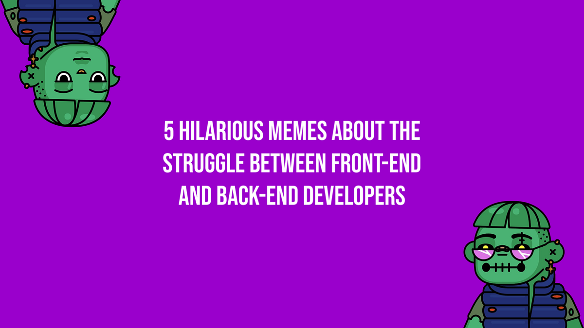 5 Hilarious Memes About The Struggle Between Front-End And Back-End Developers | by daboigbae ...