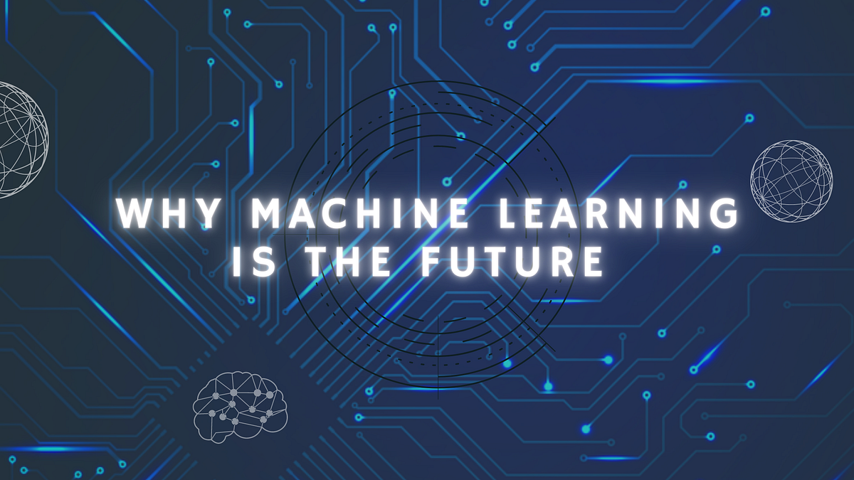Why Machine Learning is the Future | by Omardonia | Medium