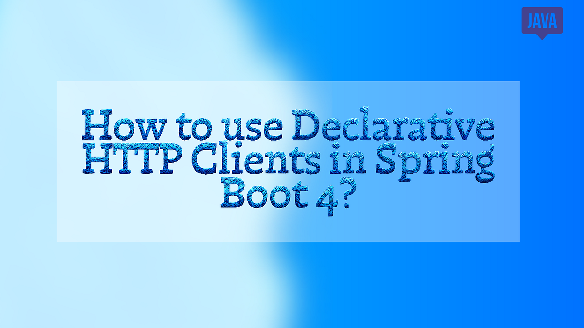 How to use Declarative HTTP Clients in Spring Boot 4? | by Saquib Aftab ...