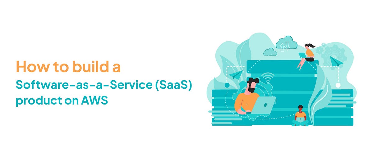 How to build a Software-as-a-Service (SaaS) product on AWS | by ...