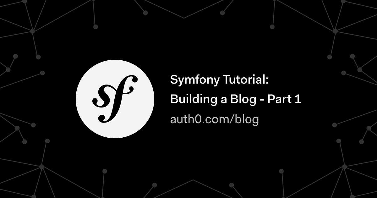 Symfony Tutorial: Building a Blog (Part 1) | by Auth0 | Medium
