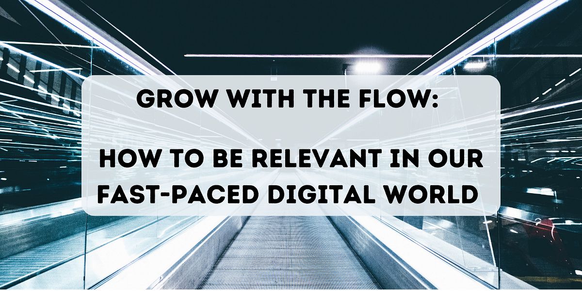 Grow with the Flow: How to be Relevant in our Fast-paced Digital World ...