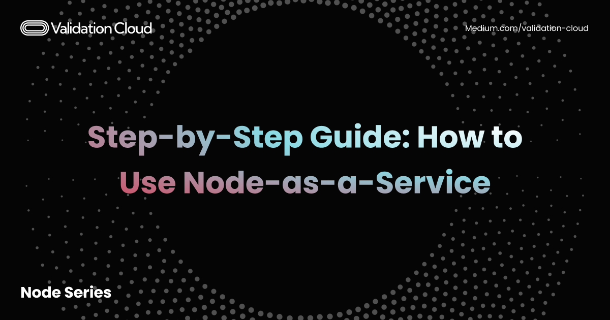 Step-by-Step Guide: How to Use Node-as-a-Service | by Validation Cloud | Validation Cloud | Aug ...