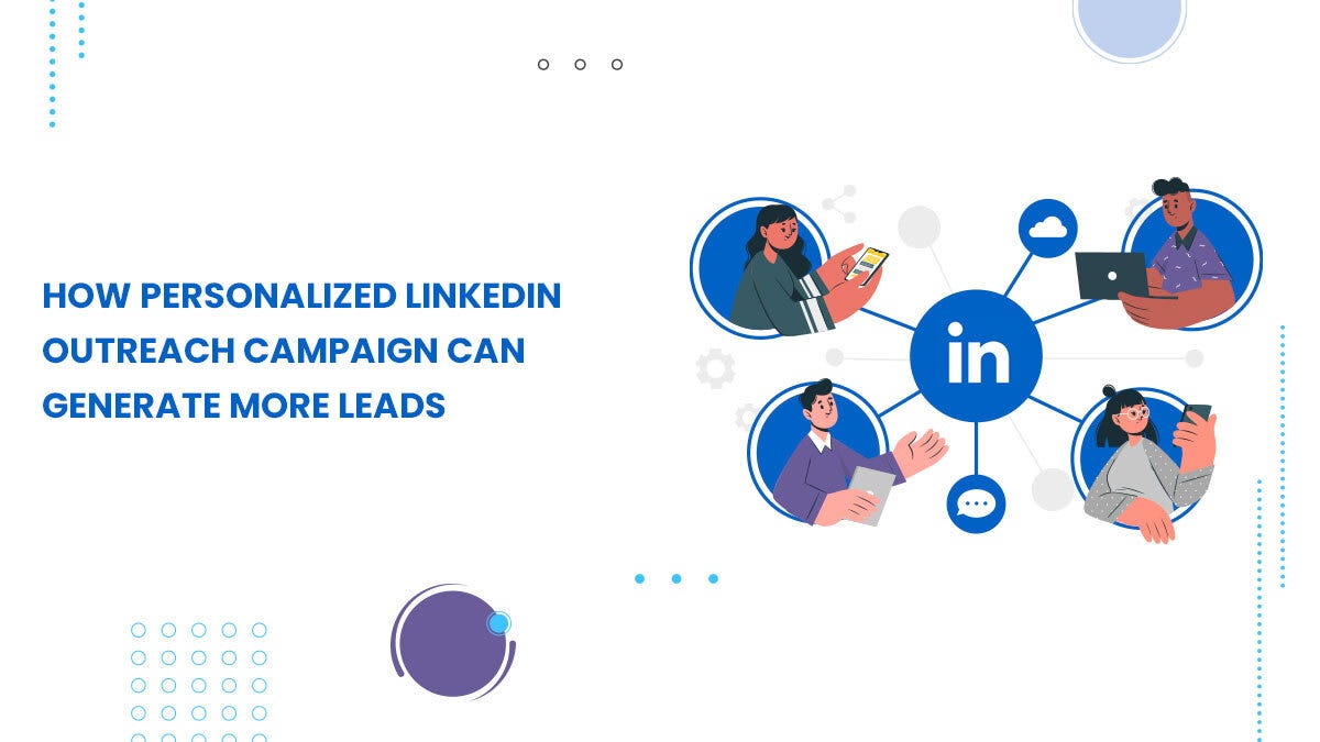 How can a personalized LinkedIn outreach campaign generate more leads ...