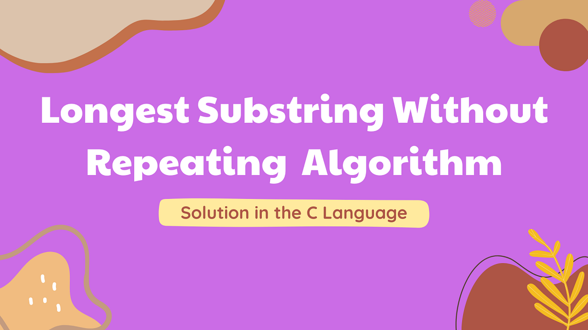 Solving Longest Substring algorithm in C | by Adel | Medium