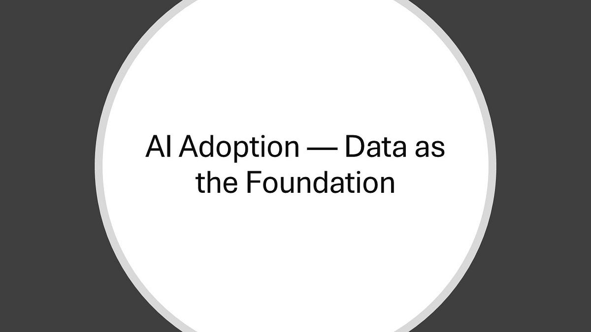 AI Adoption — Data as the Foundation | by Eric Kyaw | Medium