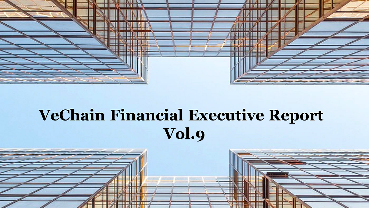 VeChain Financial Executive Report Vol. 9 | by vechain | vechain | Medium