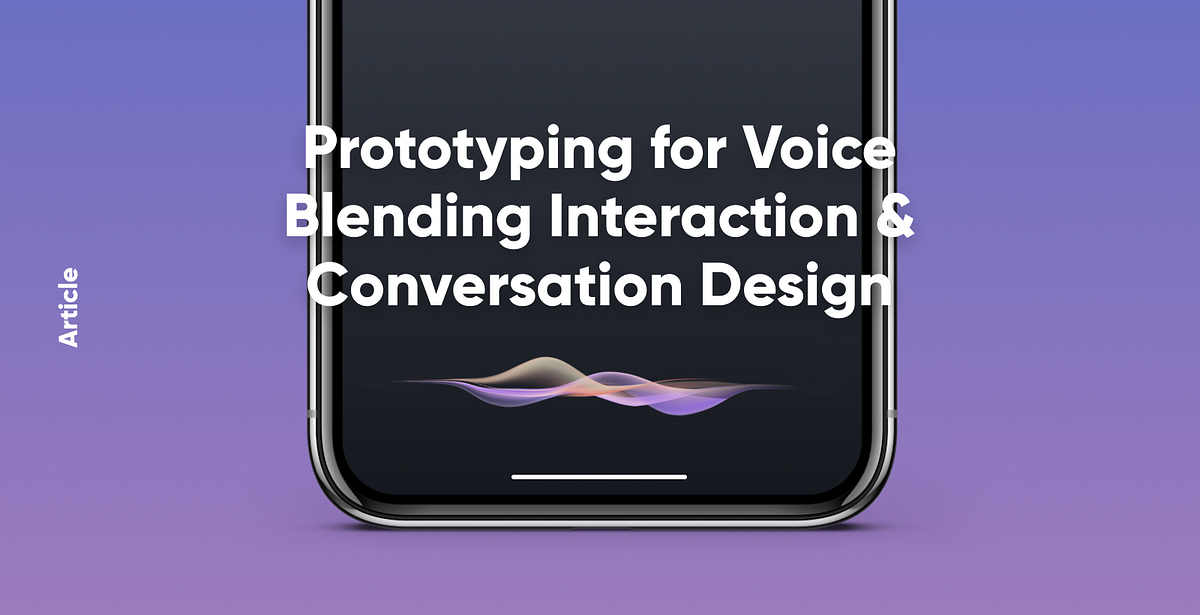 Prototyping for Voice–Blending Interaction & Conversation Design | by Fredo Tan | ProtoPie