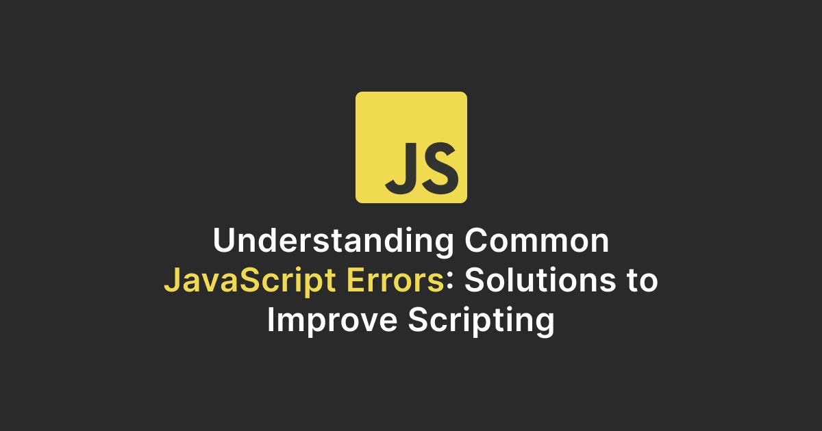 Understanding Common Javascript Errors Solutions To Improve Scripting By Tushar Kanjariya