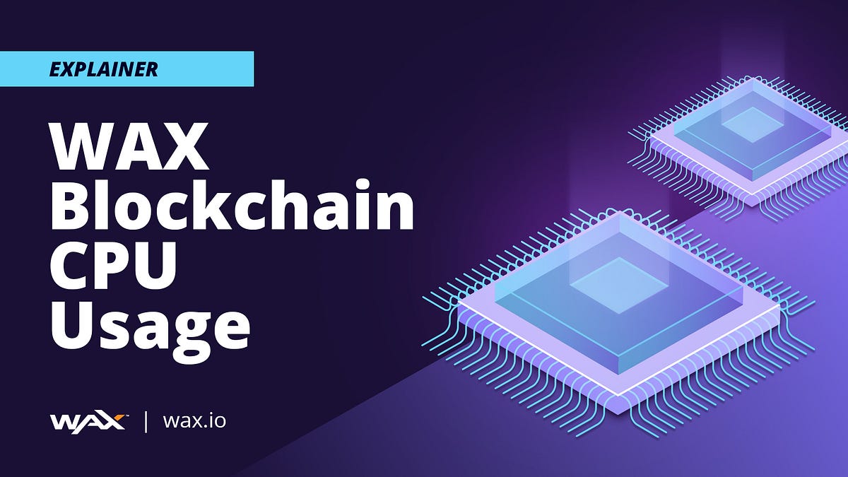 WAX Blockchain CPU Usage Explained | by WAX io | WAX.io | Medium