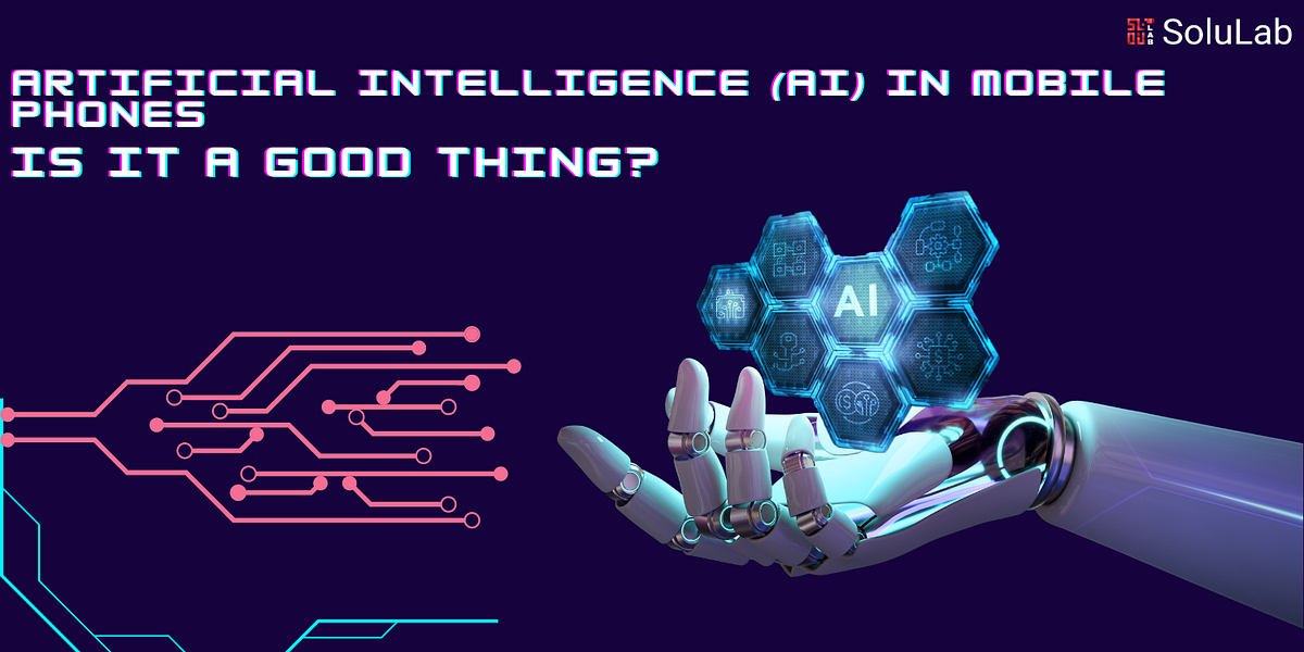 Artificial Intelligence (AI) in Mobile Phones — Is it a Good Thing ...