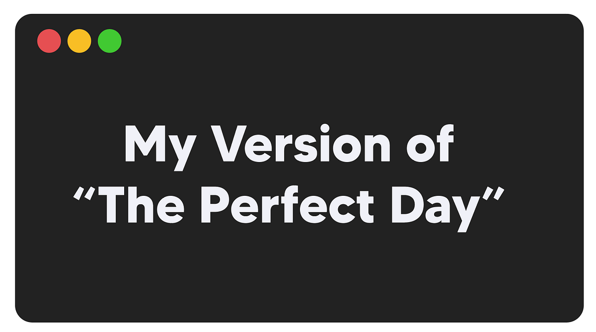 My Version of “The Perfect Day”. The key to happiness is striking the ...
