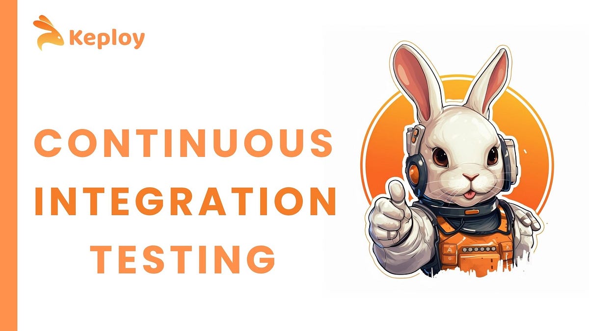 A Comprehensive Guide To Continuous Integration Testing By Keployio Medium