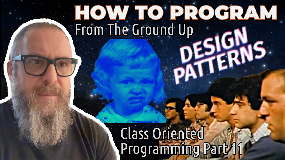 How To Program From Ground Up With Minimal BS — Class Oriented Programming — Part 11 —Design ...