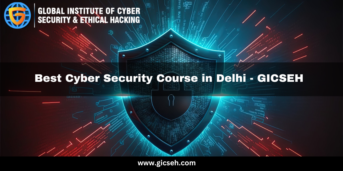 Best Cyber Security Course in Delhi — GICSEH | by GICSEH | Jul, 2024 | Medium