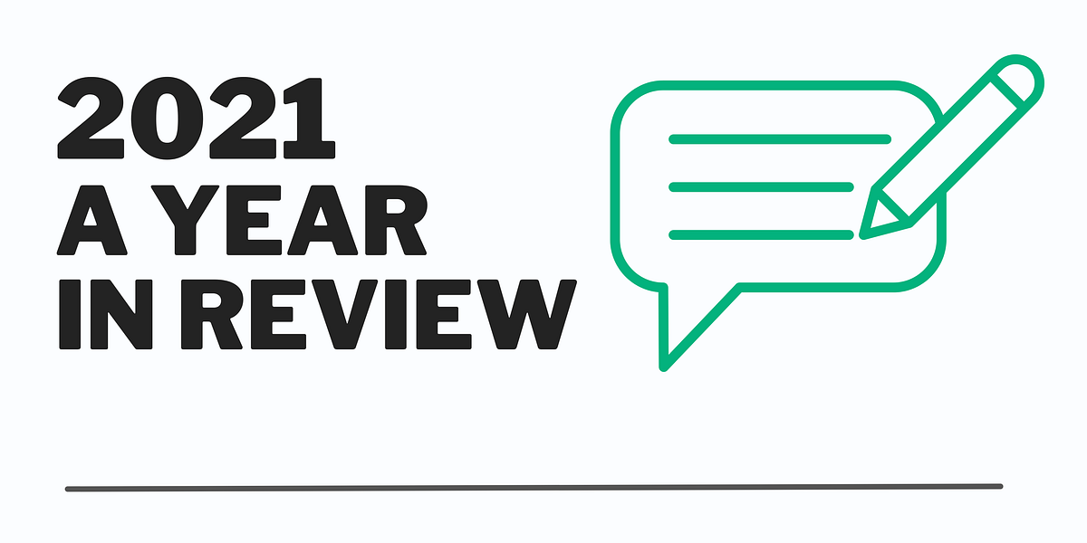 2021 — Year in Review. 2021 has been one of the best years in… | by ...