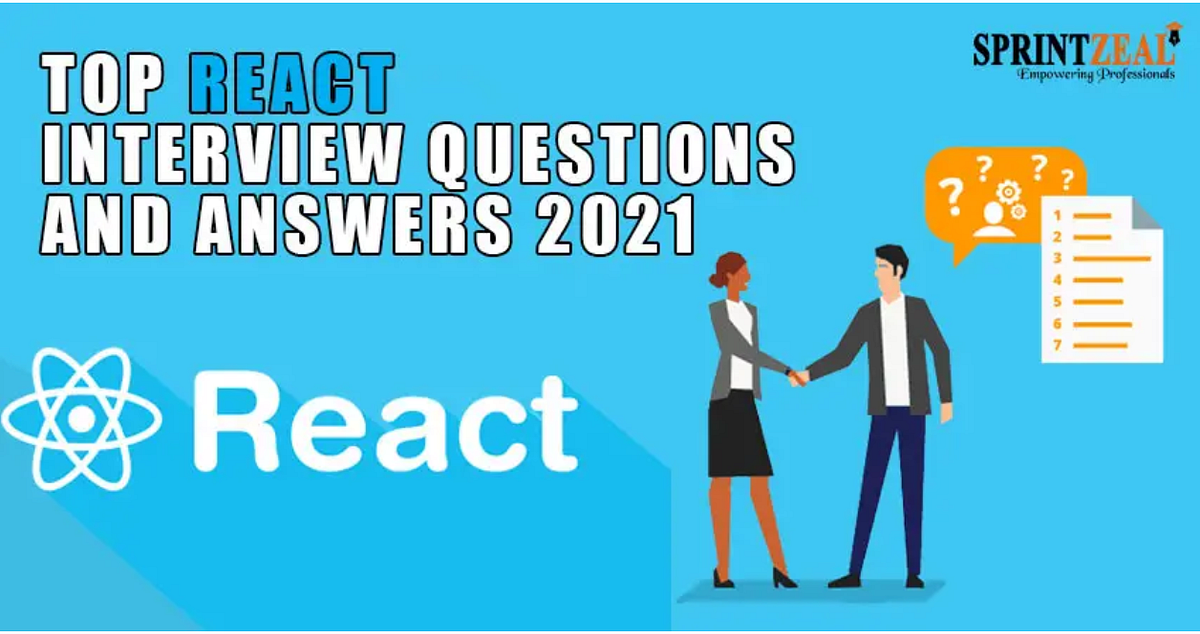 TOP REACT INTERVIEW QUESTIONS AND ANSWERS 2022 | by Sprintzeal | Medium