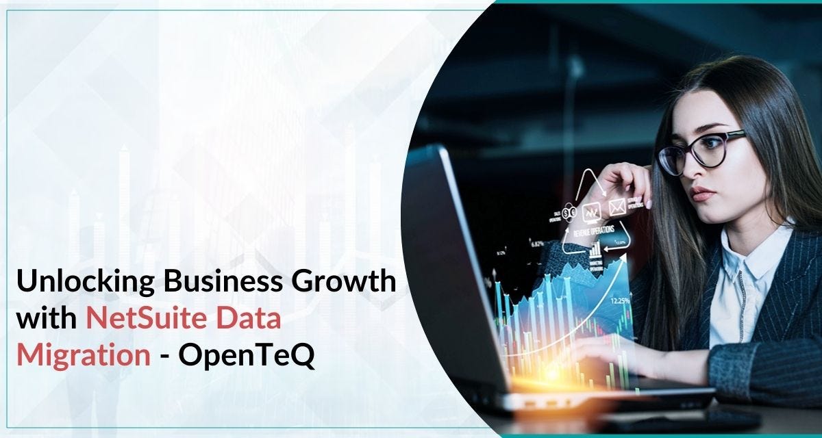 Unlocking Business Growth with NetSuite Data Migration — OpenTeQ | by ...