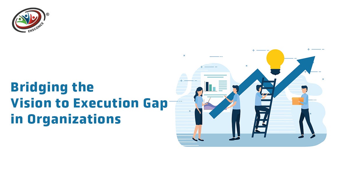 Bridging the Vision to Execution Gap in Organizations | by ENSCONCE Business Process Consulting ...