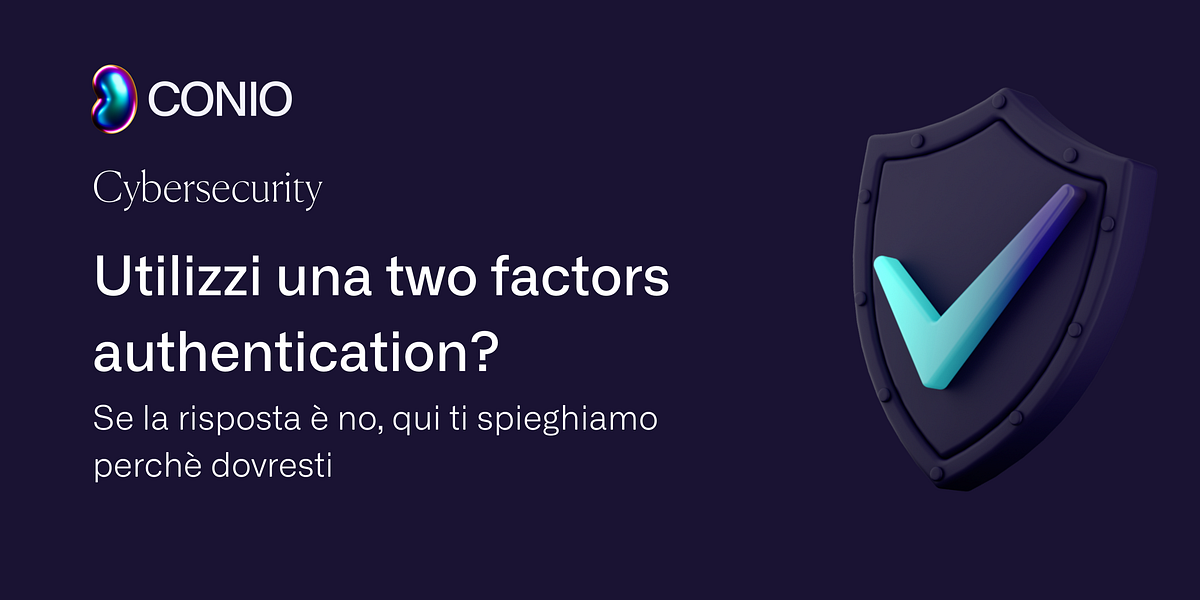 Conio Cybersecurity: cos’è la two factors authentication e a cosa serve ...