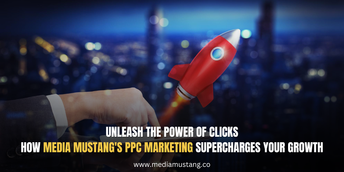 Unleash the Power of Clicks: How Media Mustang’s PPC Marketing Supercharges Your Growth | by ...