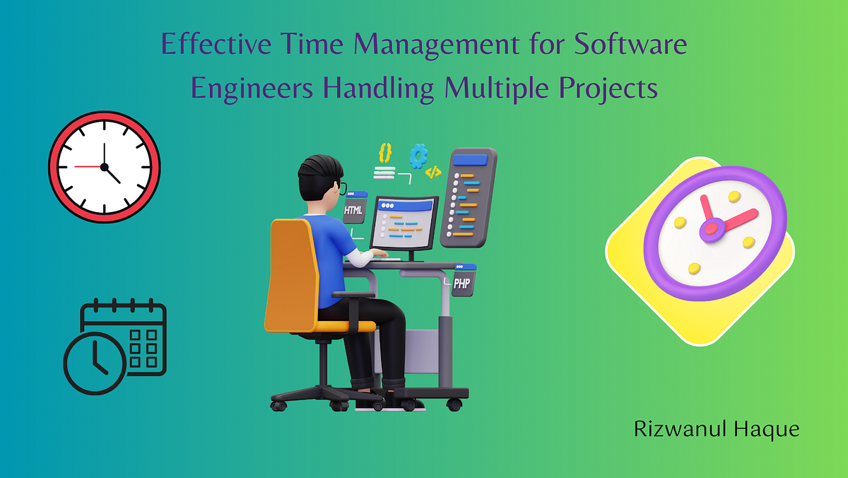Effective Time Management for Software Engineers Handling Multiple Projects | by Rizwanul Haque ...