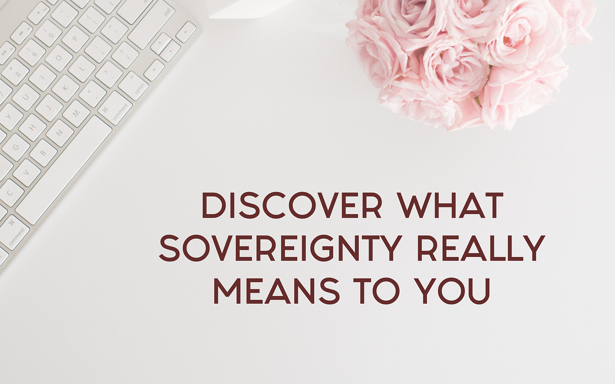 Discover what Sovereignty really means to you. | by Jasmine Reneé | Medium