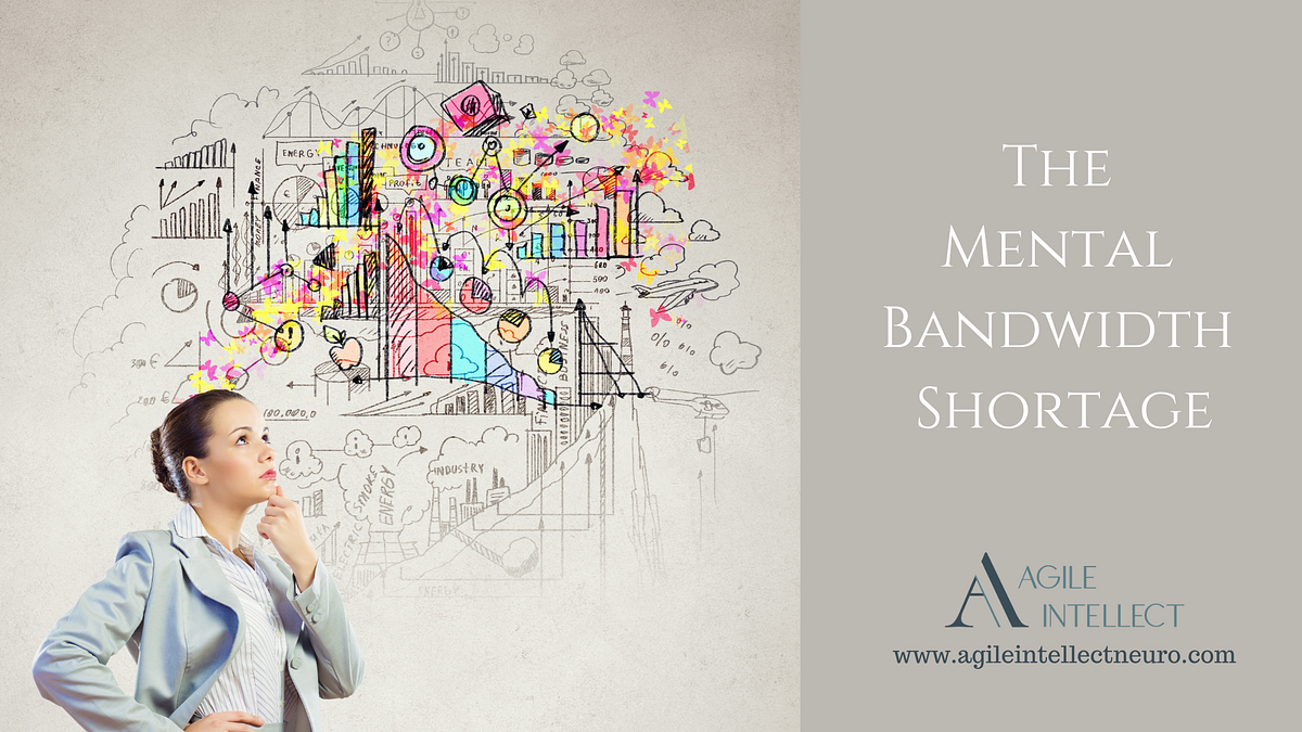 The Mental Bandwidth Shortage. Modern life has taken a toll on our ...