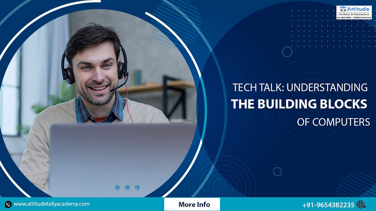 Tech Talk: Understanding the Building Blocks of Computers - attitude ...