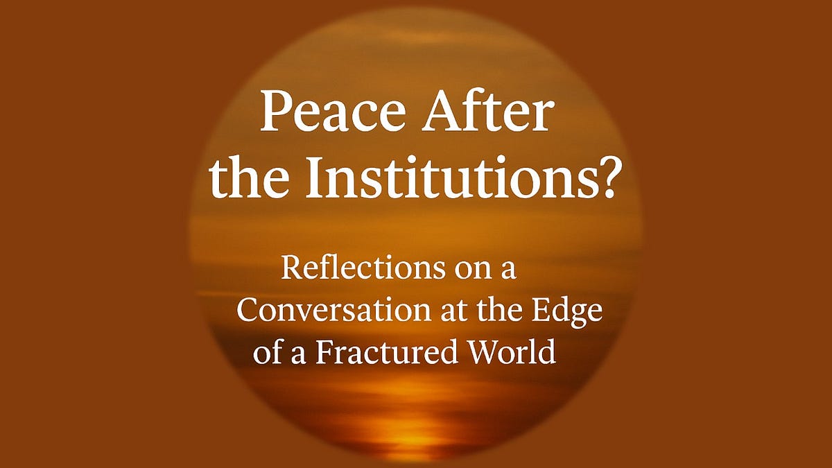 Peace After the Institutions?. Reflections on a Conversation at the ...