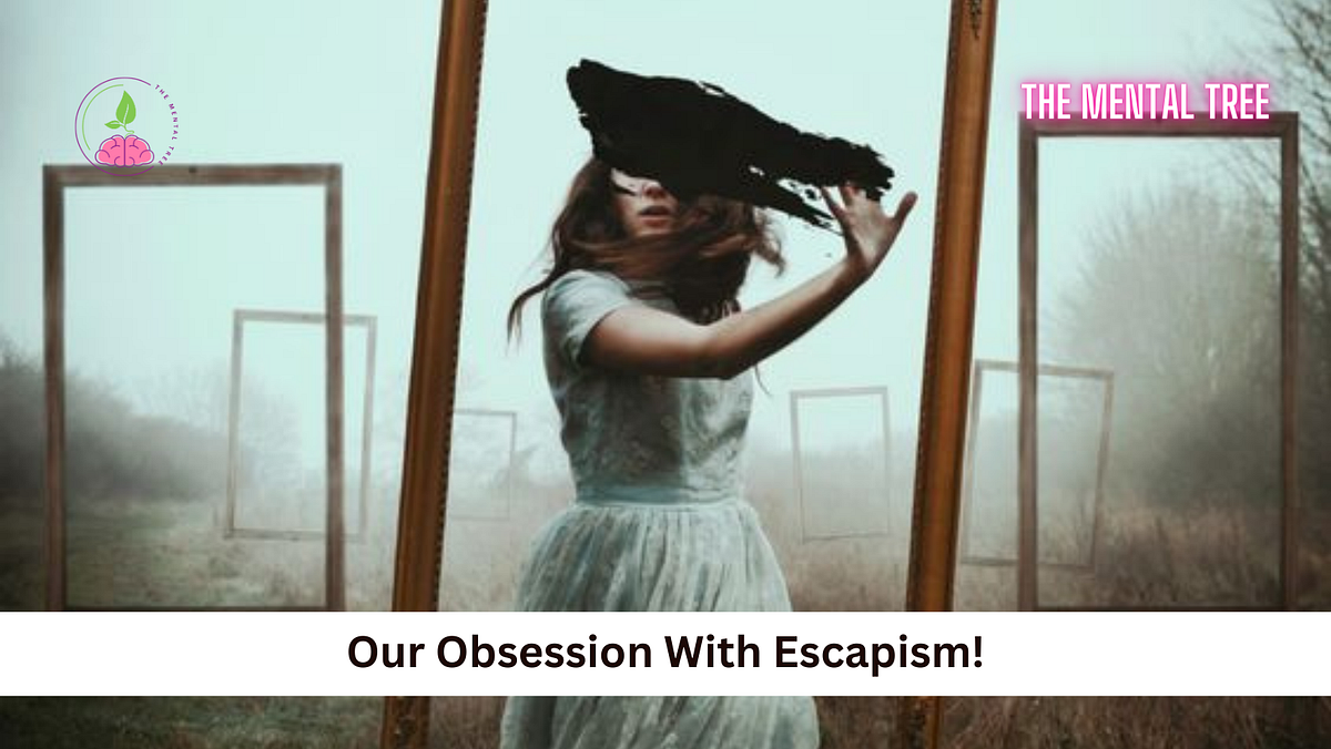 Our Obsession With Escapism!. https://thementaltree.com/our-obsession ...