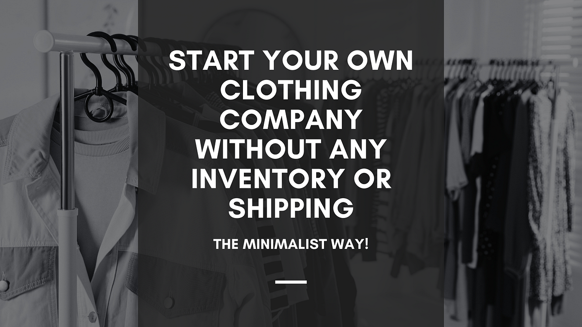 Start Your Own Clothing Company Without Any Inventory Or Shipping | by ...