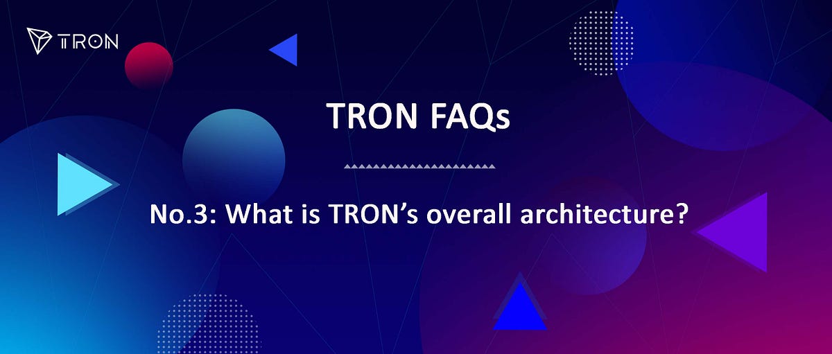 TRON’s FAQ №3: What is TRON’s overall architecture? | by TRON DAO ...