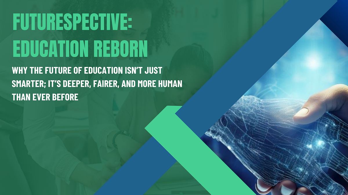 Futurespective: Education Reborn. Why the Future of Education Isn’t ...