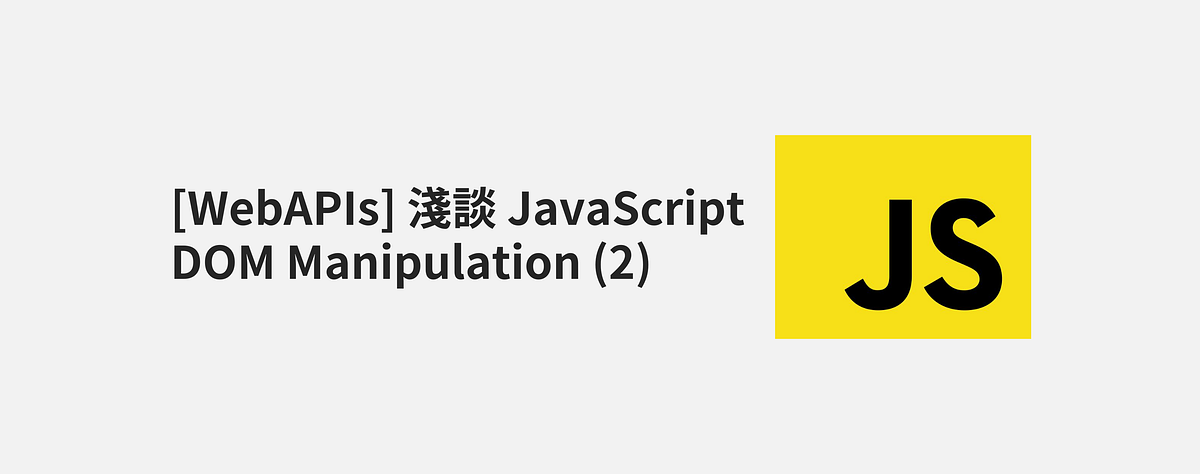 [WebAPIs] 淺談 JavaScript DOM Manipulation (2): 建立與新增 | by Monica | Medium