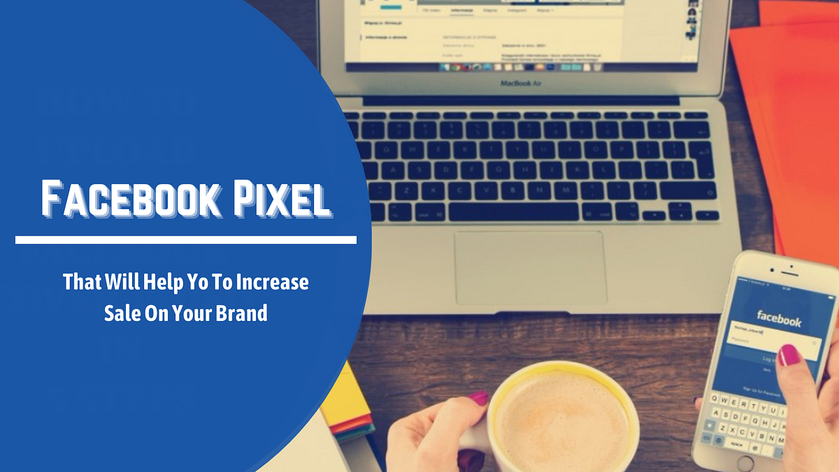 HOW TO USE FACEBOOK PIXEL FOR BUSINESS OR BRAND TO HAVE SUCCESS? | by ...