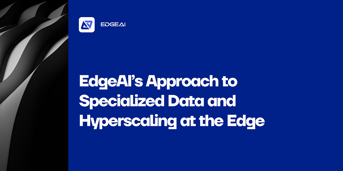 EdgeAI’s Approach to Specialized Data and Hyperscaling at the Edge | by EdgeAI | Oct, 2024 | Medium