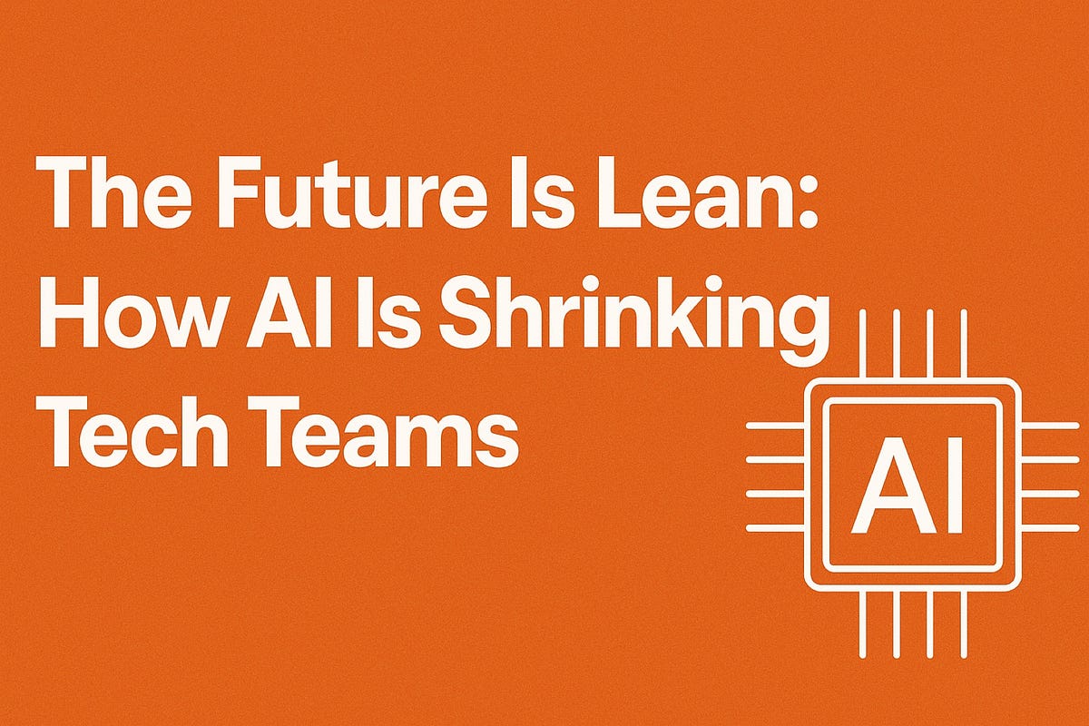 The Future Is Lean: How AI Is Shrinking Tech Teams | by Md Omer Arafat | May, 2025 | Medium